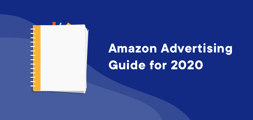 Amazon Advertising Guide for 2020: 9 Ways to Optimize Your Ads